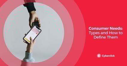 Consumer Needs: Types and How to Define Them