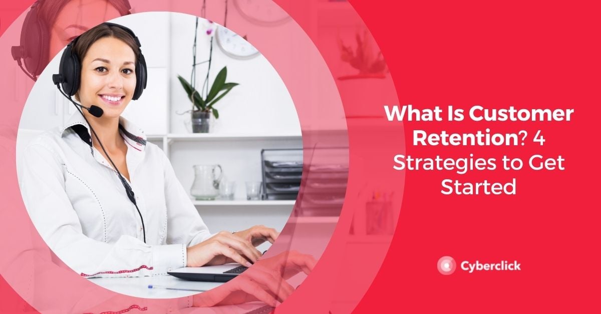 What Is Customer Retention? 4 Strategies to Get Started