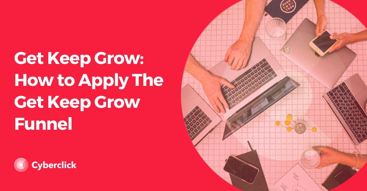 Get Keep Grow: How to Apply The Get Keep Grow Funnel