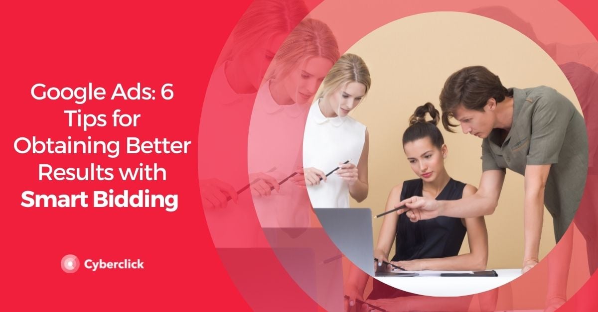 Google Ads: 6 Tips for Obtaining Better Results with Smart Bidding