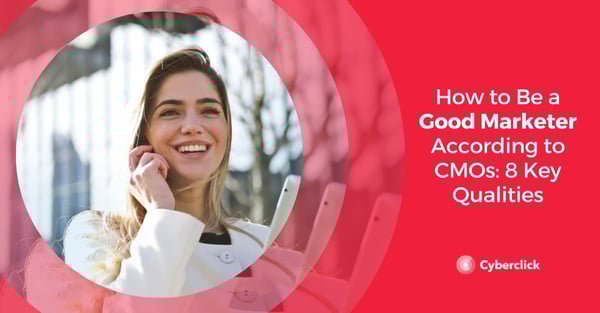 How to Be a Good Marketer According to CMOs: 8 Key Qualities