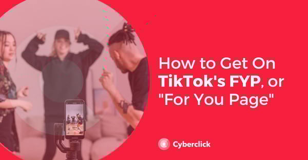 How to Get On TikTok's FYP, or For You Page