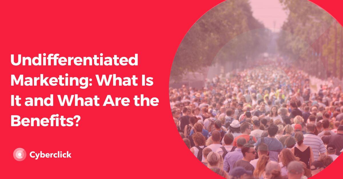 Undifferentiated Marketing: What Is It and What Are the Benefits?