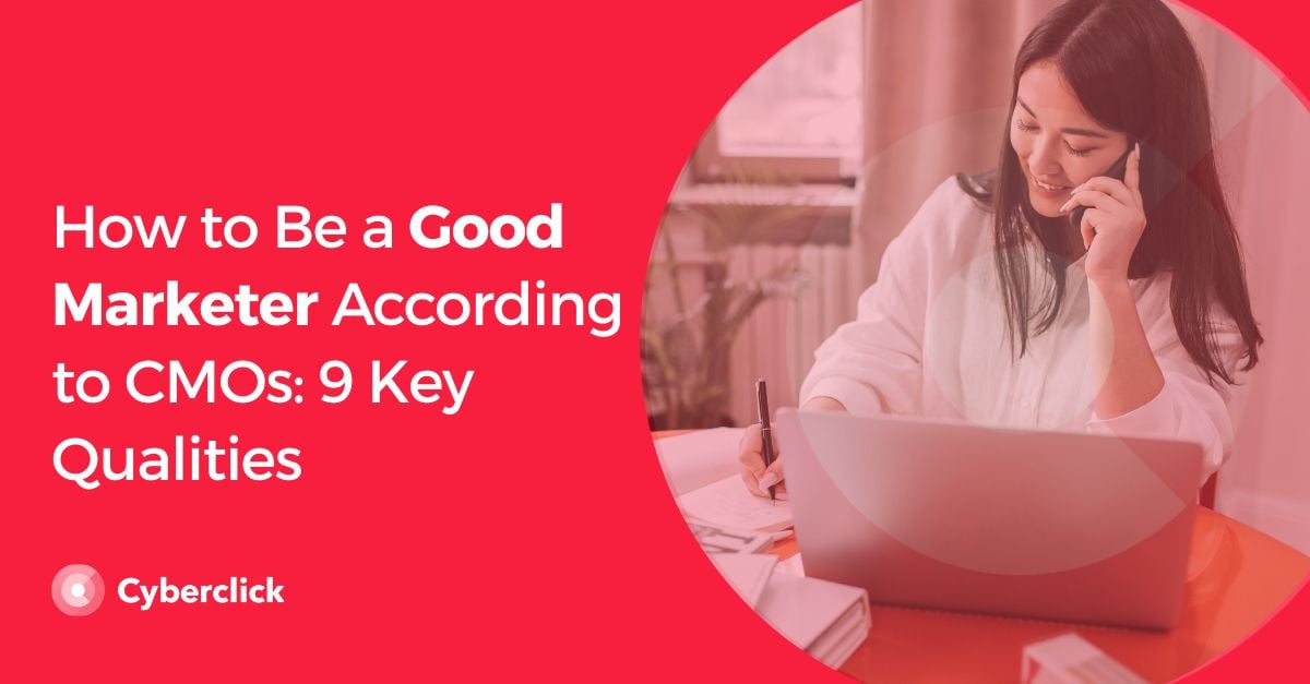 How to Be a Good Marketer According to CMOs: 9 Key Qualities