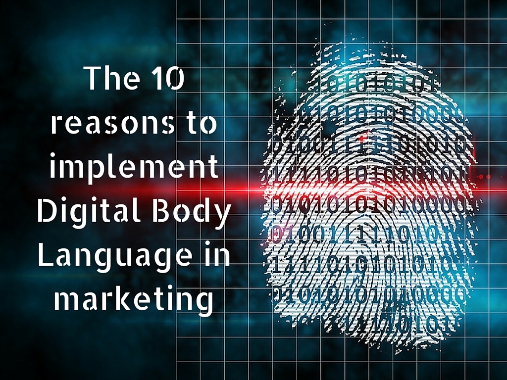 The 10 reasons to implement Digital Body Language in Marketing The 10 reasons to implement Digital Body Language in Marketing