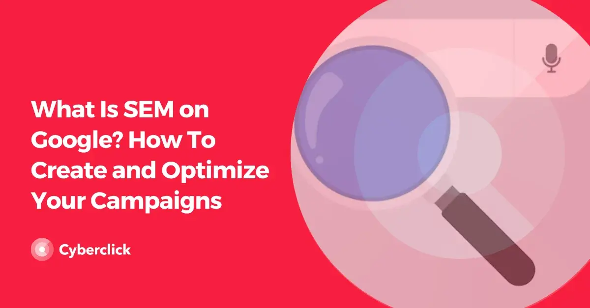 What Is SEM on Google? How To Create and Optimize Your Campaigns